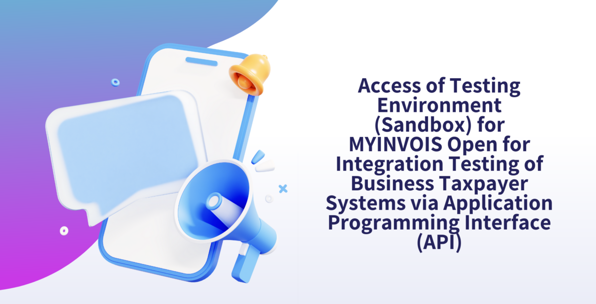 Access of Testing Environment (Sandbox) for MYINVOIS Open for ...