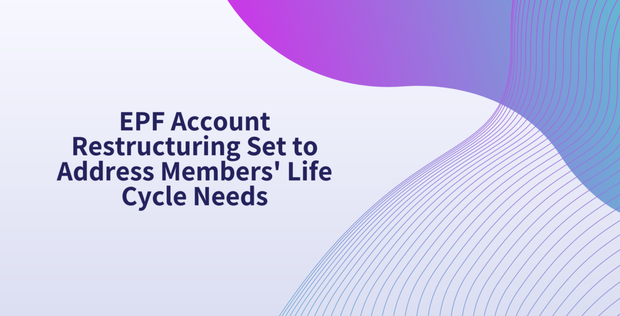 EPF Account Restructuring Set to Address Members' Life Cycle Needs - CA ...